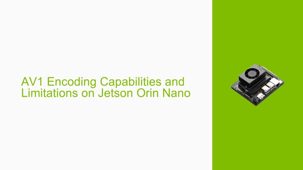 AV1 Encoding Capabilities and Limitations on Jetson Orin Nano - Help Docs for Errors/Issues on ...