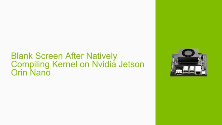 Blank Screen After Natively Compiling Kernel on Nvidia Jetson Orin Nano ...
