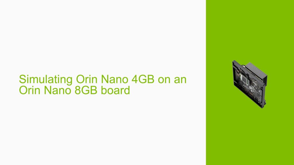 Simulating Orin Nano 4GB on an Orin Nano 8GB board - Help Docs for Errors/Issues on Nvidia ...