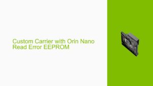 Custom Carrier with Orin Nano Read Error EEPROM - Help Docs for Errors/Issues on Nvidia Jetson ...