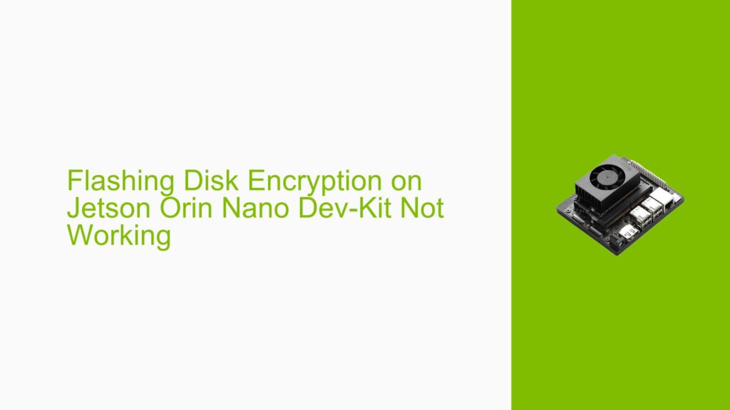 Flashing Disk Encryption on Jetson Orin Nano Dev-Kit Not Working - Help Docs for Errors/Issues ...