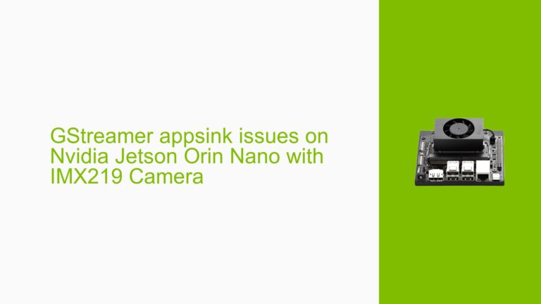 Gstreamer Appsink Issues On Nvidia Jetson Orin Nano With Imx219 Camera Help Docs For Errors