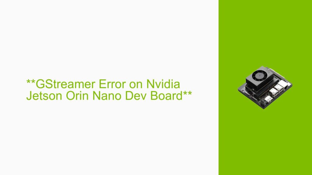 Gstreamer Error On Nvidia Jetson Orin Nano Dev Board Help Docs For Errorsissues On Nvidia