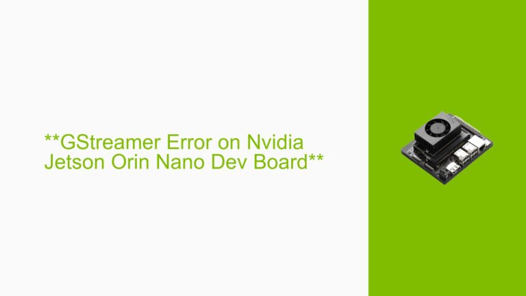 Gstreamer Error On Nvidia Jetson Orin Nano Dev Board Help Docs For Errorsissues On Nvidia