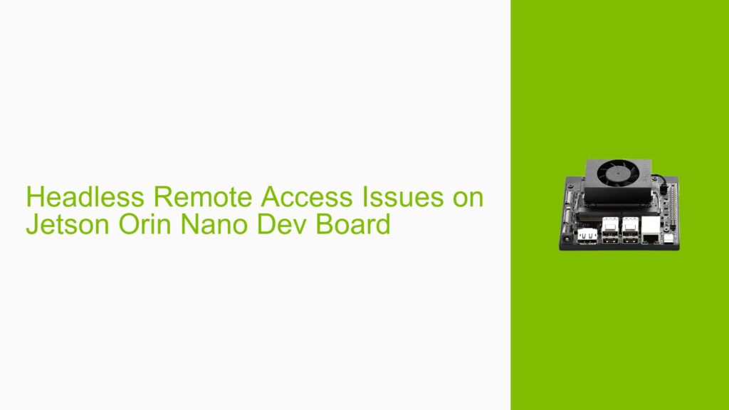 Headless Remote Access Issues on Jetson Orin Nano Dev Board - Help Docs for Errors/Issues on ...
