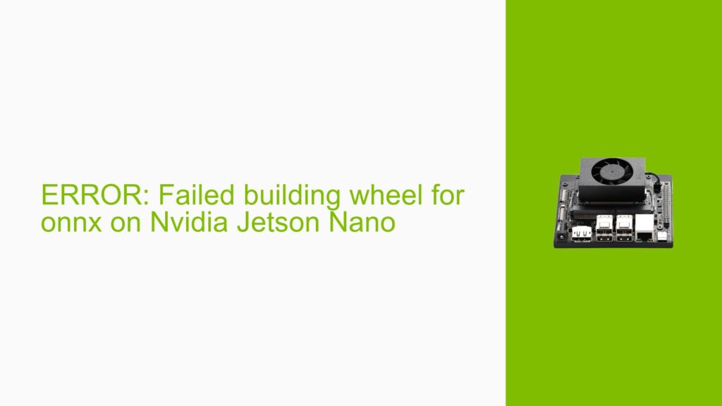 ERROR: Failed building wheel for onnx on Nvidia Jetson Nano - Help Docs for Errors/Issues on ...
