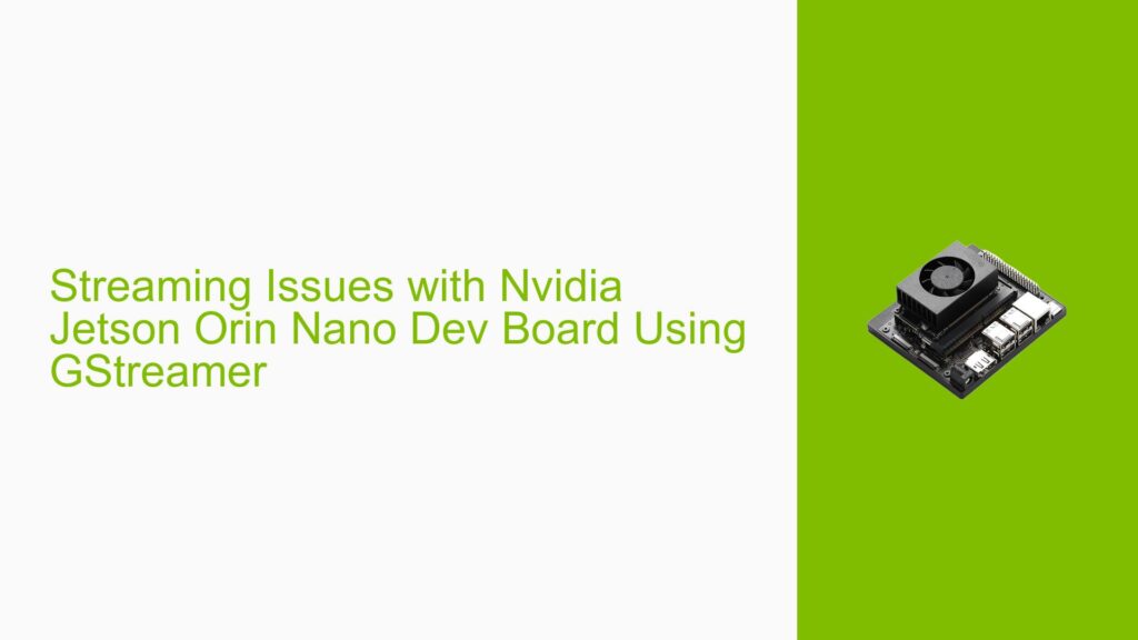 Streaming Issues With Nvidia Jetson Orin Nano Dev Board Using Gstreamer Help Docs For Errors