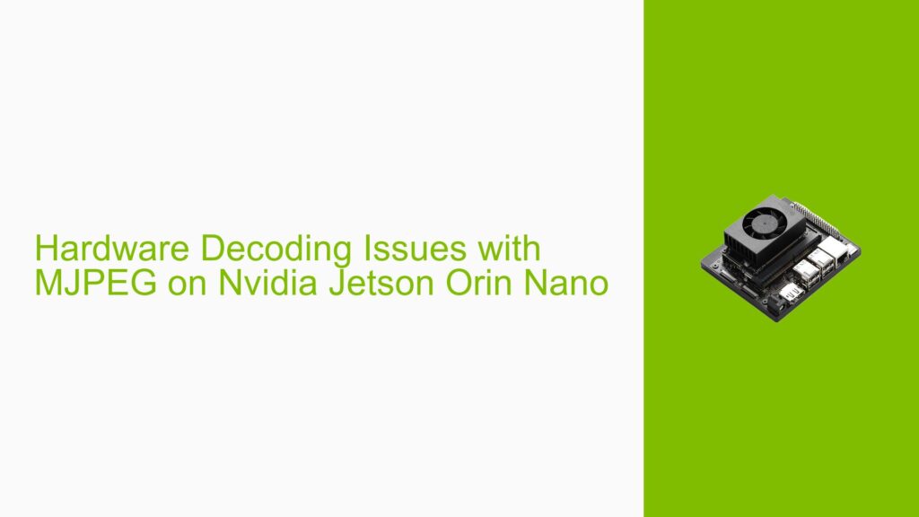 Hardware Decoding Issues With Mjpeg On Nvidia Jetson Orin Nano Help Docs For Errorsissues On
