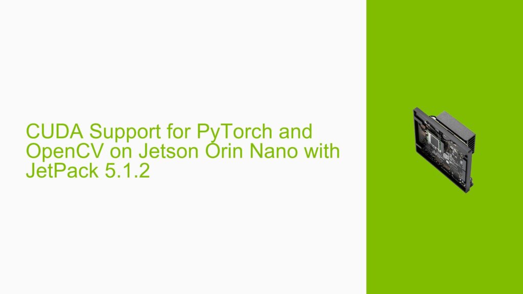 CUDA Support for PyTorch and OpenCV on Jetson Orin Nano with JetPack 5.1.2 - Help Docs for ...