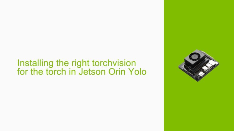 Installing the right torchvision for the torch in Jetson Orin Yolo - Help Docs for Errors/Issues ...