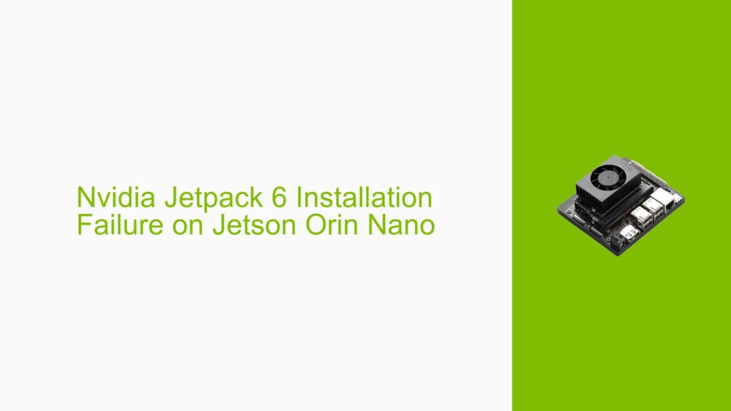 Nvidia Jetpack 6 Installation Failure on Jetson Orin Nano - Help Docs for Errors/Issues on ...