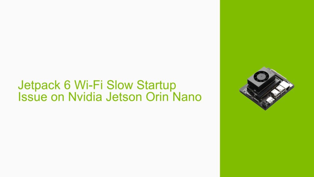 Jetpack 6 Wi-Fi Slow Startup Issue on Nvidia Jetson Orin Nano - Help ...