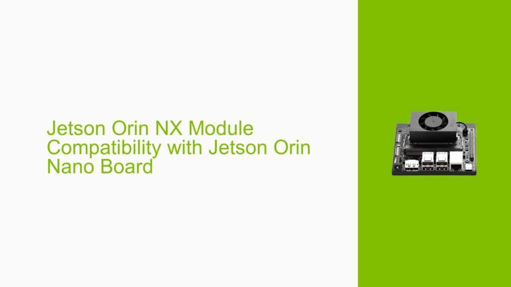 Jetson Orin NX Module Compatibility with Jetson Orin Nano Board - Help Docs for Errors/Issues on ...