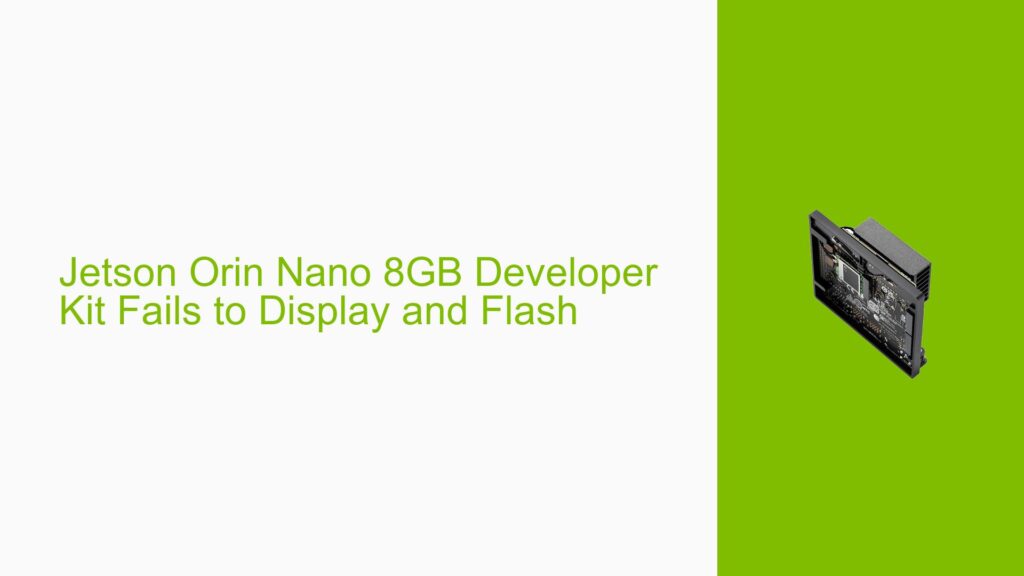 Jetson Orin Nano 8GB Developer Kit Fails to Display and Flash - Help Docs for Errors/Issues on ...