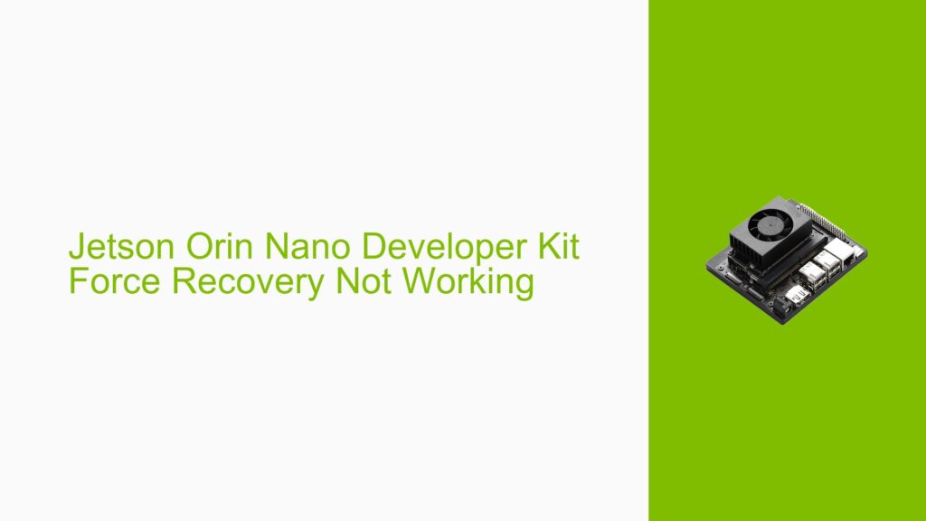 Jetson Orin Nano Developer Kit Force Recovery Not Working - Help Docs for Errors/Issues on ...