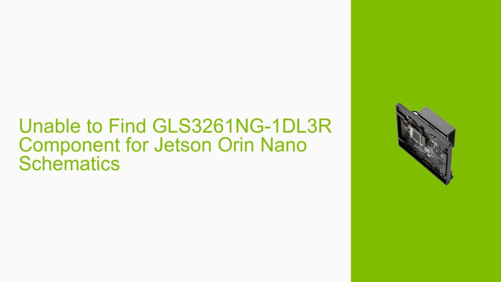Unable To Find Gls3261ng 1dl3r Component For Jetson Orin Nano Schematics Help Docs For Errors