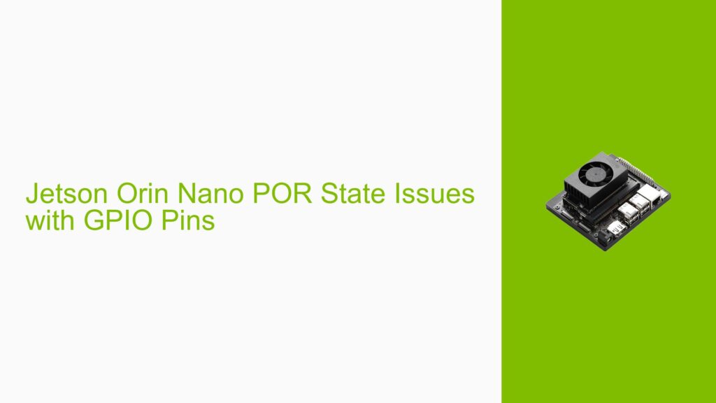 Jetson Orin Nano POR State Issues with GPIO Pins - Help Docs for Errors/Issues on Nvidia Jetson ...