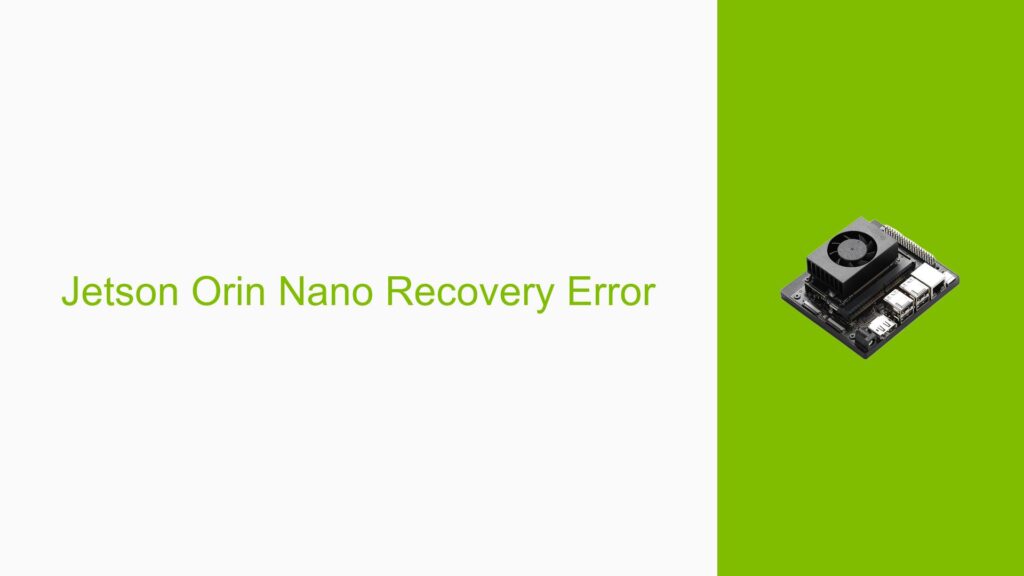 Jetson Orin Nano Recovery Error Help Docs For Errorsissues On Nvidia