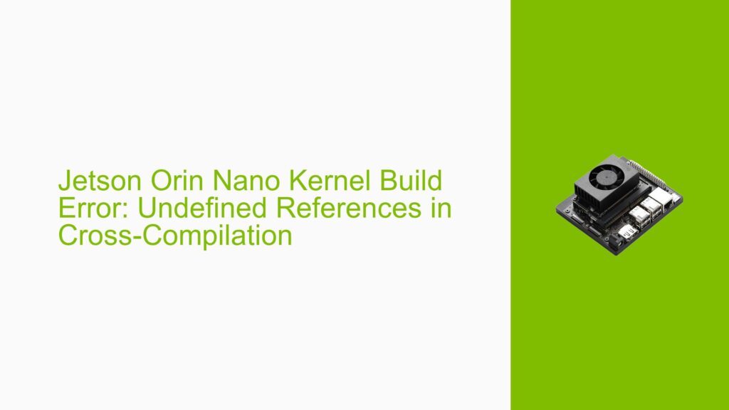 Jetson Orin Nano Kernel Build Error Undefined References In Cross