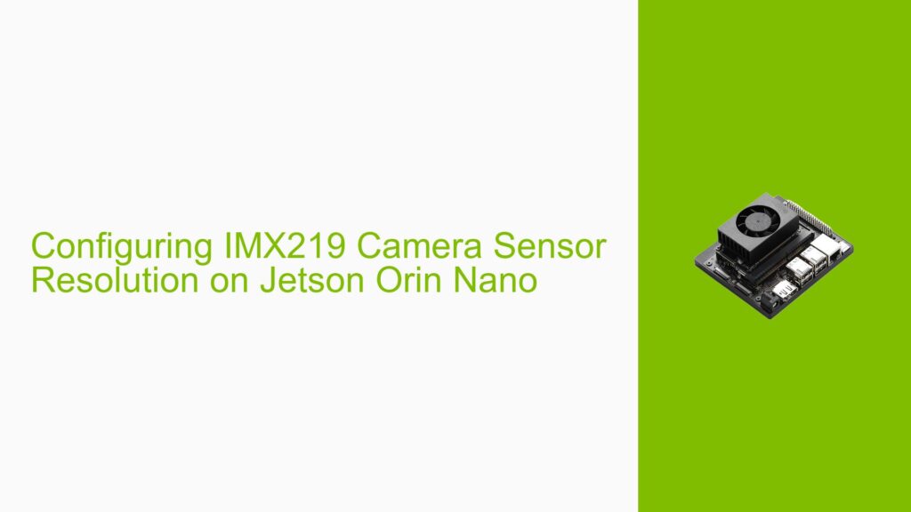 Configuring Imx219 Camera Sensor Resolution On Jetson Orin Nano Help Docs For Errorsissues On