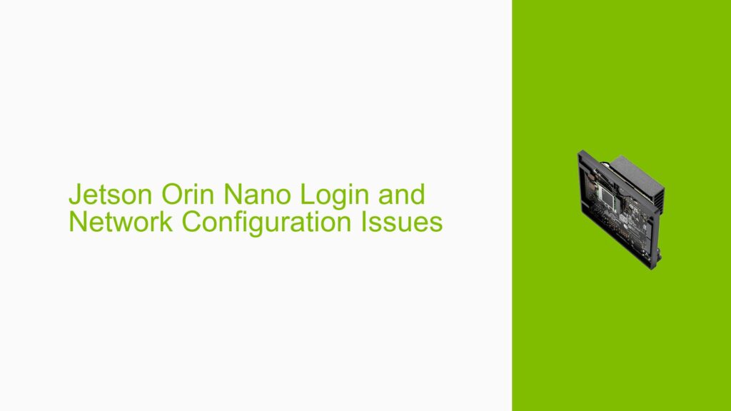 Jetson Orin Nano Login And Network Configuration Issues Help Docs For Errorsissues On Nvidia