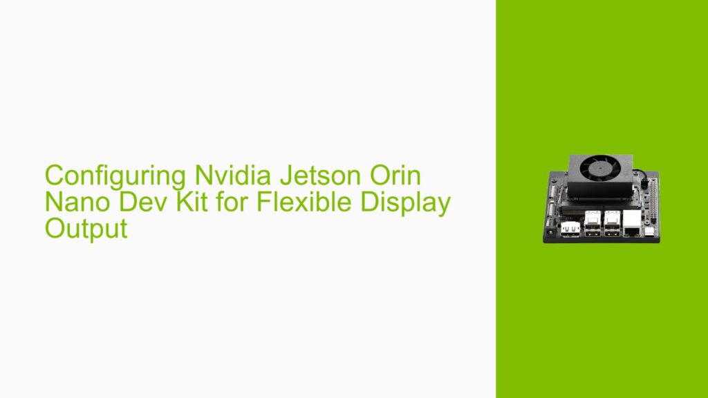 Configuring Nvidia Jetson Orin Nano Dev Kit for Flexible Display Output ...