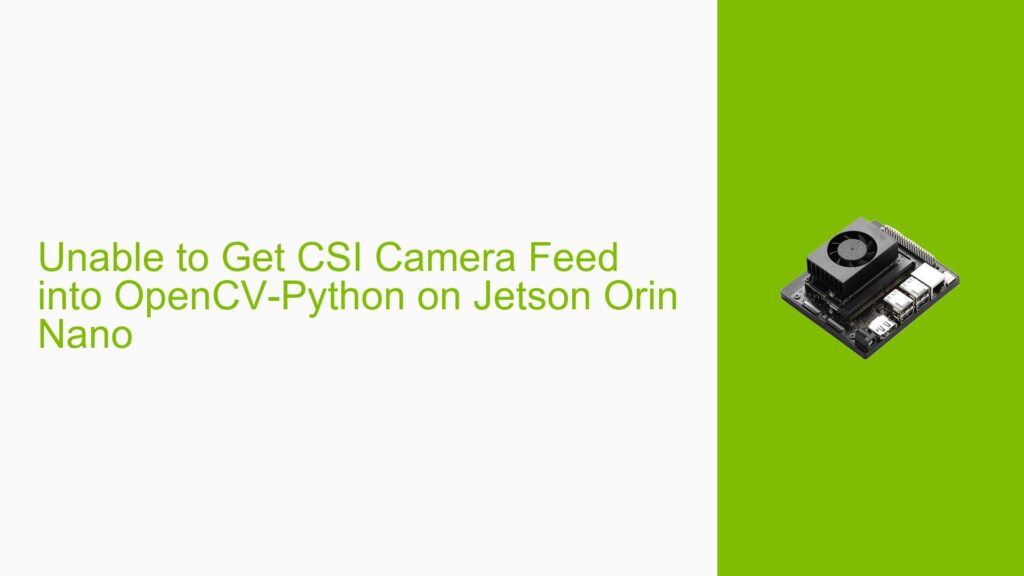 Unable to Get CSI Camera Feed into OpenCV-Python on Jetson Orin Nano ...
