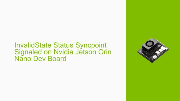 InvalidState Status Syncpoint Signaled on Nvidia Jetson Orin Nano Dev Board - Help Docs for ...