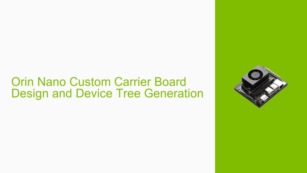 Orin Nano Custom Carrier Board Design And Device Tree Generation Help Docs For Errorsissues