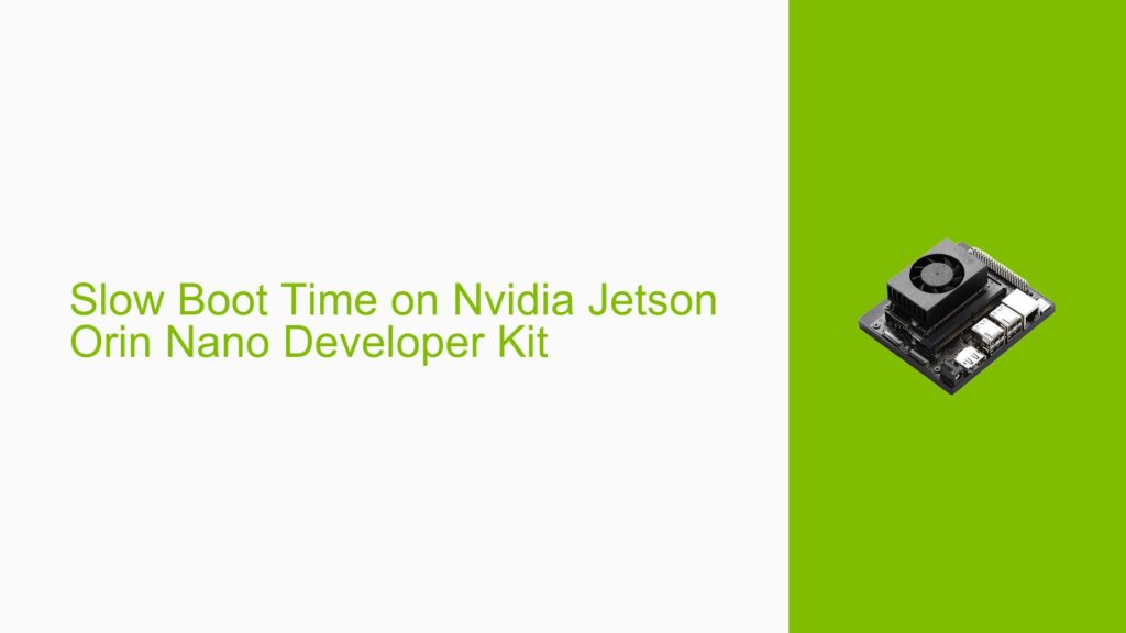 Slow Boot Time on Nvidia Jetson Orin Nano Developer Kit - Help Docs for Errors/Issues on Nvidia ...