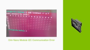 Orin Nano Module I2C Communication Error - Help Docs for Errors/Issues on Nvidia Jetson Dev Boards