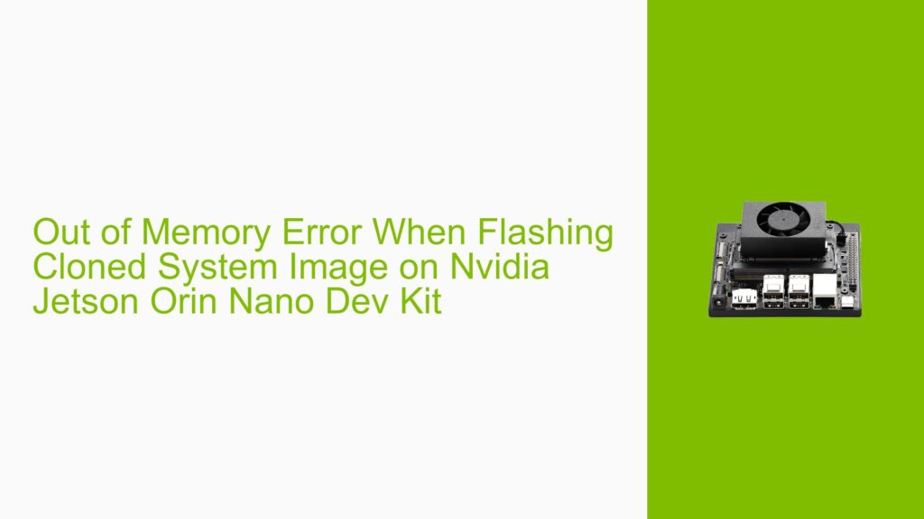 Out Of Memory Error When Flashing Cloned System Image On Nvidia Jetson Orin Nano Dev Kit Help