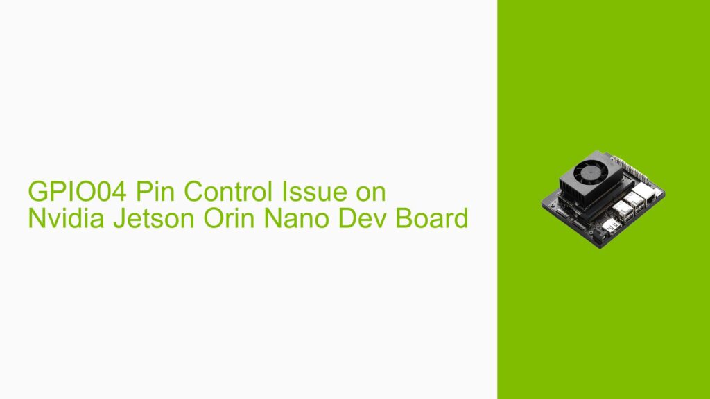 GPIO04 Pin Control Issue on Nvidia Jetson Orin Nano Dev Board - Help Docs for Errors/Issues on ...