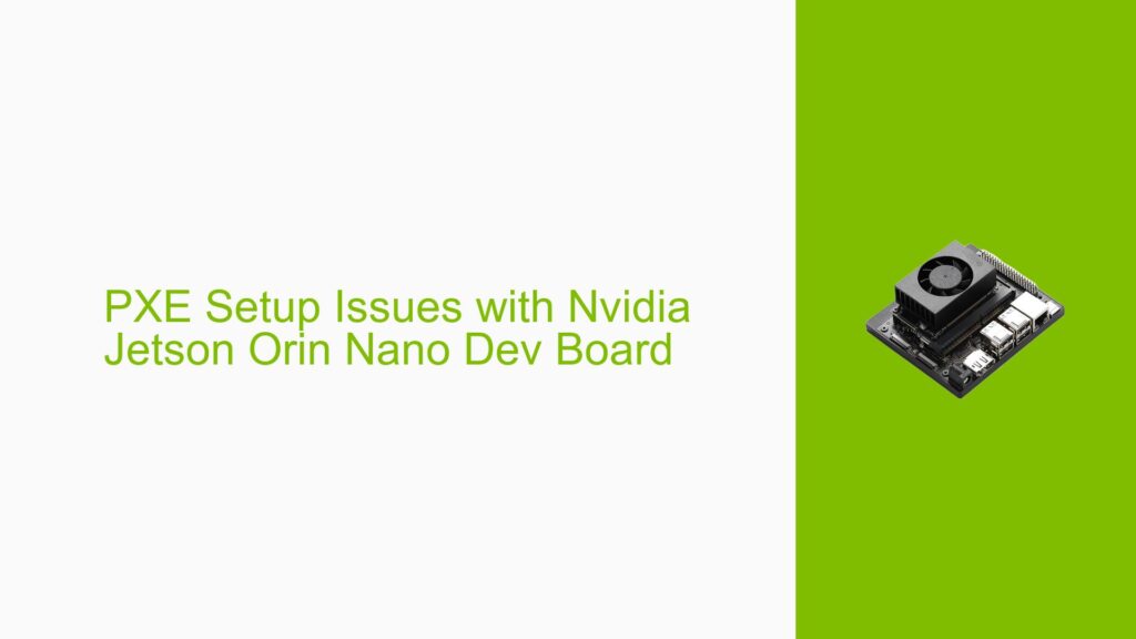 PXE Setup Issues with Nvidia Jetson Orin Nano Dev Board - Help Docs for Errors/Issues on Nvidia ...
