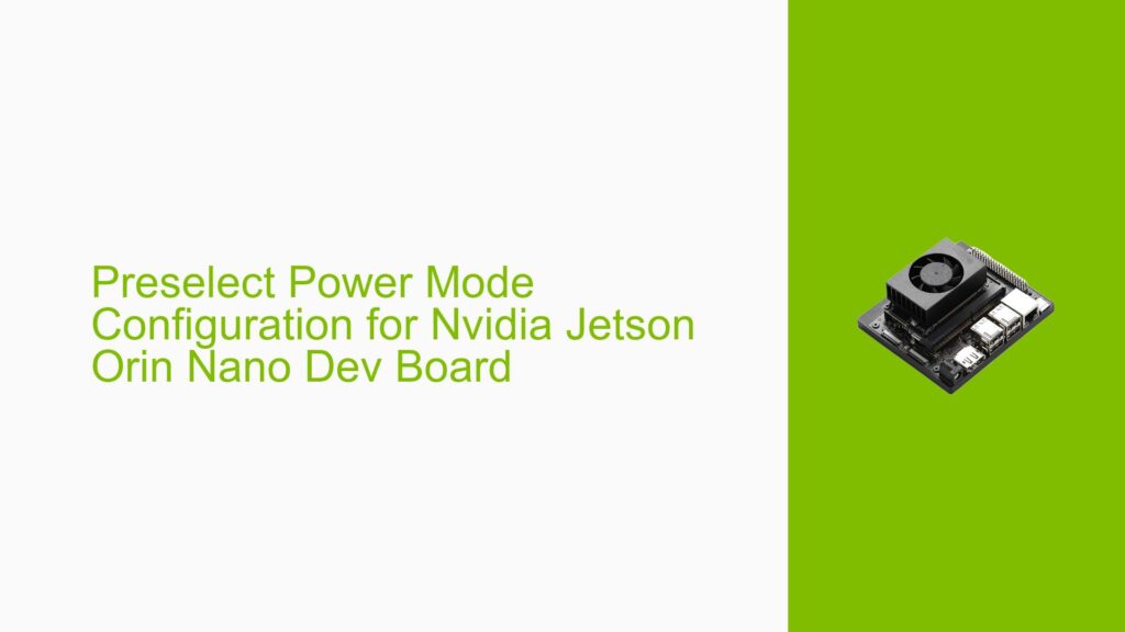 Preselect Power Mode Configuration for Nvidia Jetson Orin Nano Dev Board - Help Docs for Errors ...