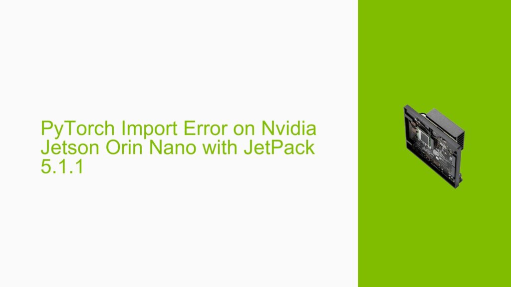 Pytorch Import Error On Nvidia Jetson Orin Nano With Jetpack 511 Help Docs For Errorsissues