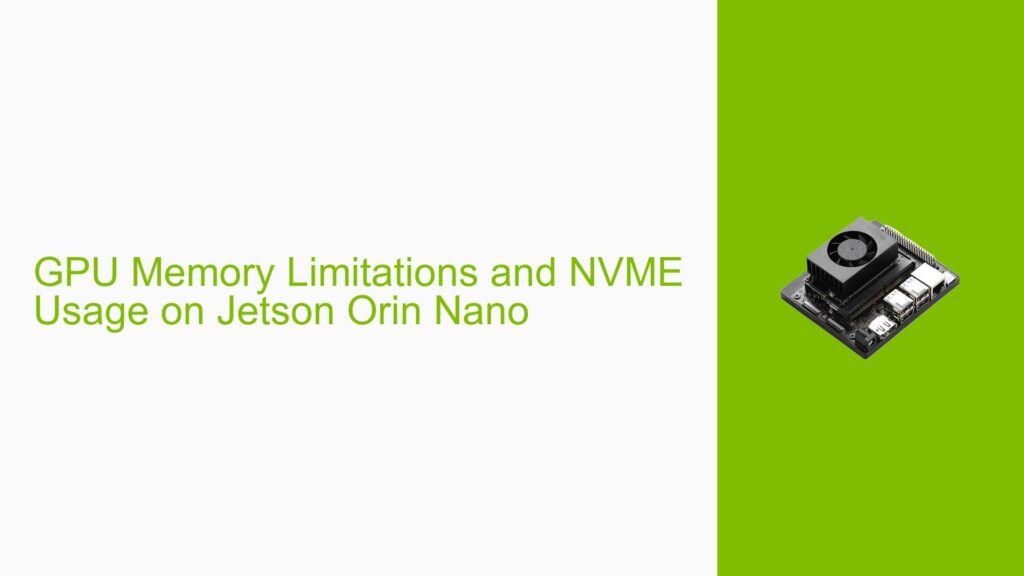 GPU Memory Limitations and NVME Usage on Jetson Orin Nano - Help Docs for Errors/Issues on ...