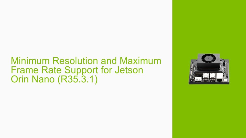 Minimum Resolution and Maximum Frame Rate Support for Jetson Orin Nano (R35.3.1) - Help Docs for ...