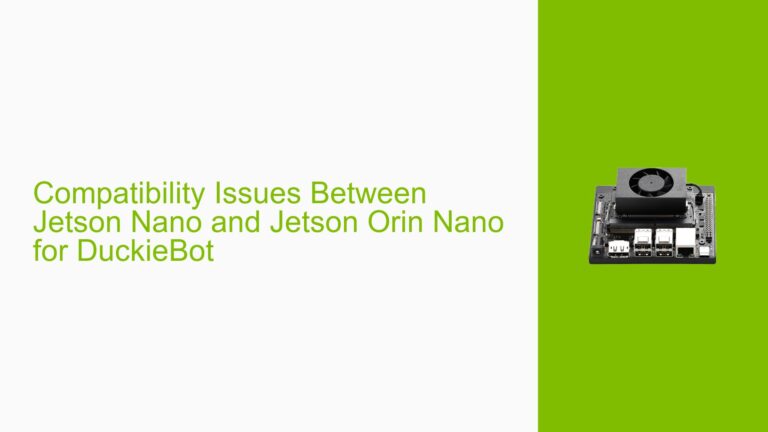Compatibility Issues Between Jetson Nano and Jetson Orin Nano for DuckieBot - Help Docs for ...
