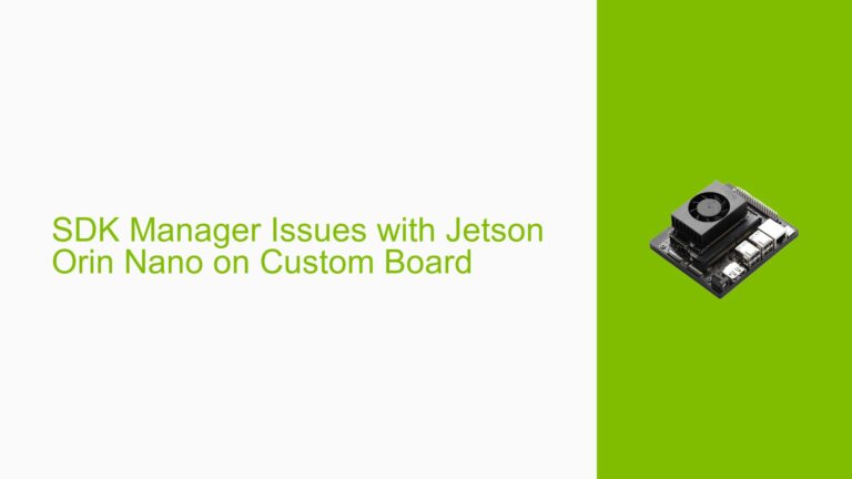 SDK Manager Issues with Jetson Orin Nano on Custom Board - Help Docs for Errors/Issues on Nvidia ...