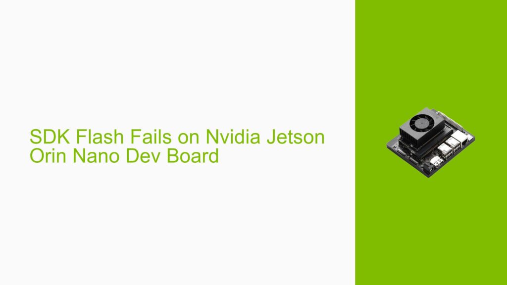 SDK Flash Fails on Nvidia Jetson Orin Nano Dev Board - Help Docs for Errors/Issues on Nvidia ...