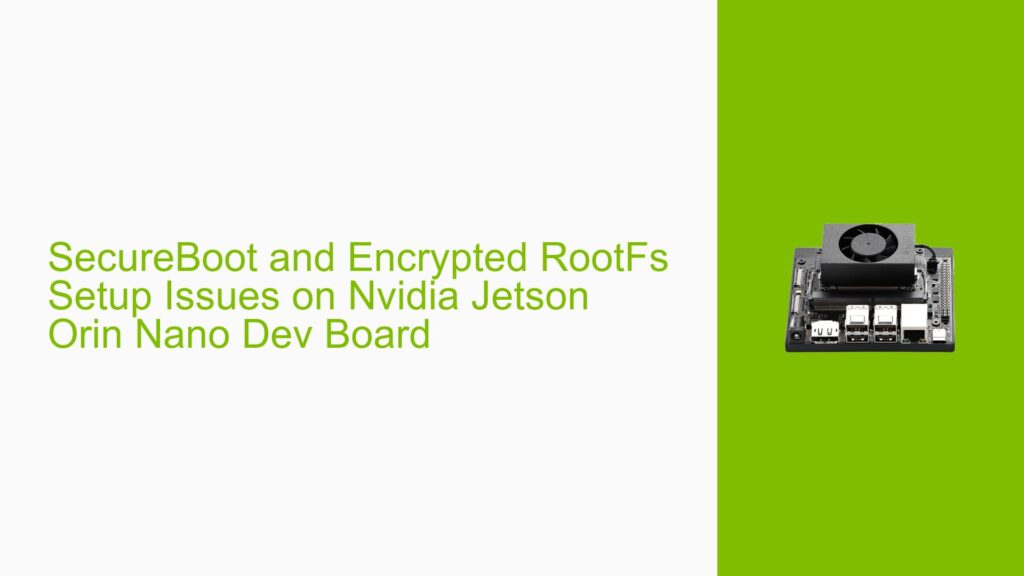 Secureboot And Encrypted Rootfs Setup Issues On Nvidia Jetson Orin Nano Dev Board Help Docs