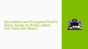 SecureBoot and Encrypted RootFs Setup Issues on Nvidia Jetson Orin Nano Dev Board - Help Docs ...