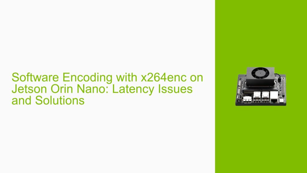 Software Encoding with x264enc on Jetson Orin Nano: Latency Issues and Solutions - Help Docs for ...
