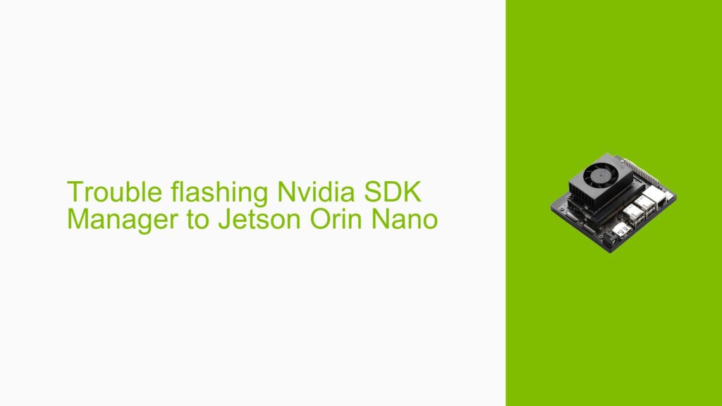 Trouble flashing Nvidia SDK Manager to Jetson Orin Nano - Help Docs for Errors/Issues on Nvidia ...