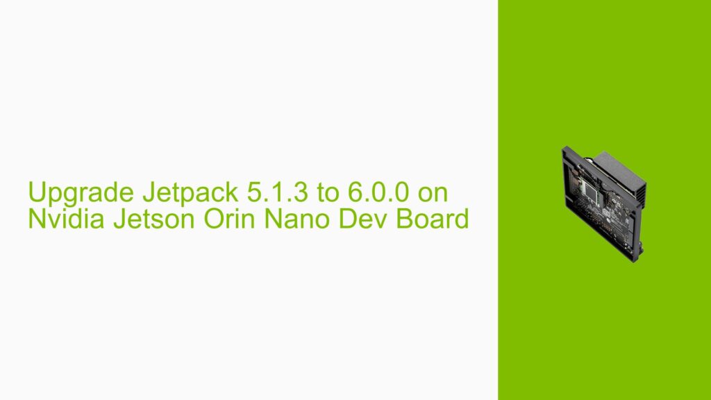 Upgrade Jetpack 5.1.3 to 6.0.0 on Nvidia Jetson Orin Nano Dev Board - Help Docs for Errors ...