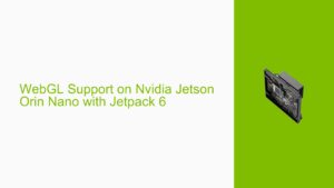 WebGL Support on Nvidia Jetson Orin Nano with Jetpack 6 - Help Docs for ...