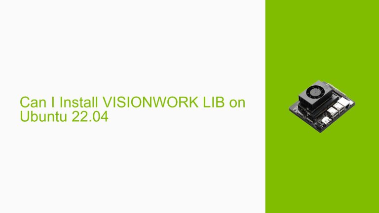 Can I Install VISIONWORK LIB on Ubuntu 22.04 - Help Docs for Errors/Issues on Nvidia Jetson Dev ...