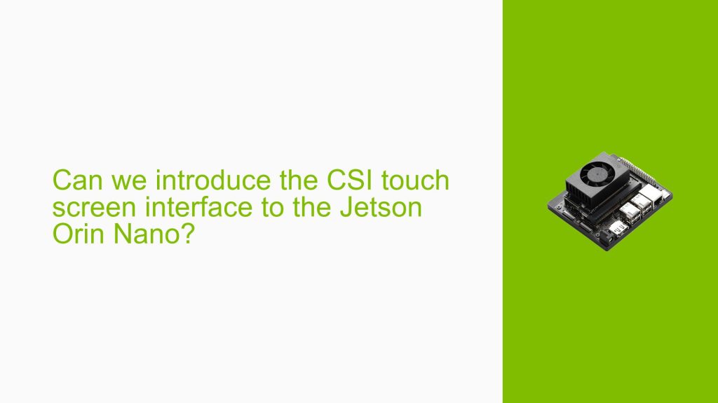 Can we introduce the CSI touch screen interface to the Jetson Orin Nano? - Help Docs for Errors ...