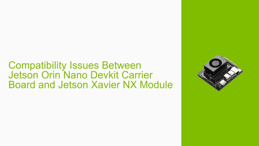 Compatibility Issues Between Jetson Orin Nano Devkit Carrier Board And Jetson Xavier Nx Module